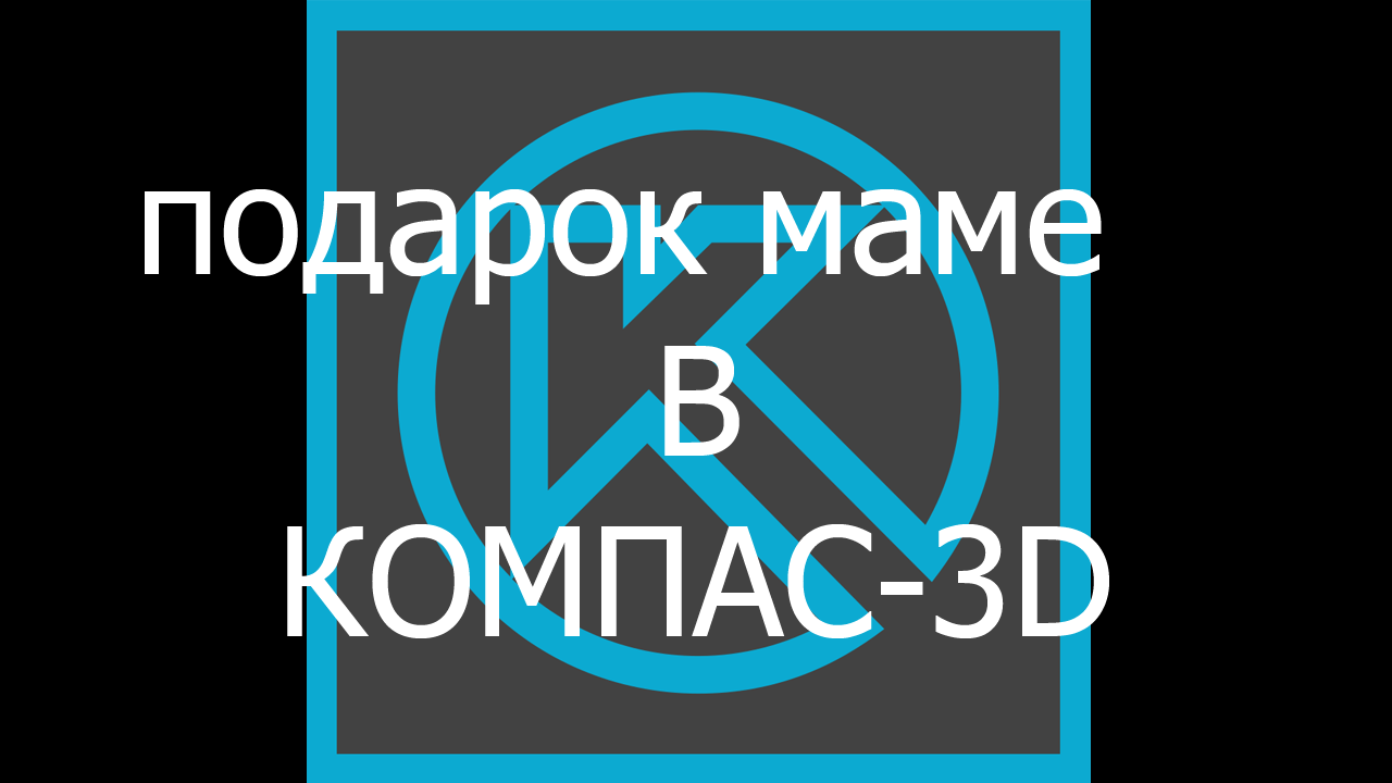 Подарок маме в компас 3D