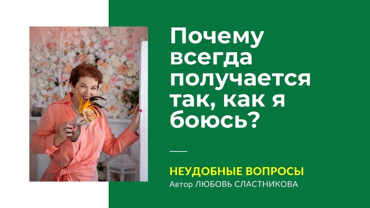 Почему всегда получается  так, как я боюсь?