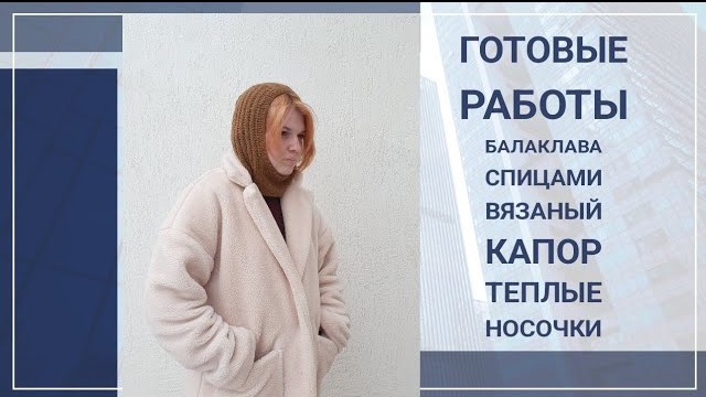 Готовые работы_ балаклава спицами, вязаный капор, теплые носочки..mp4