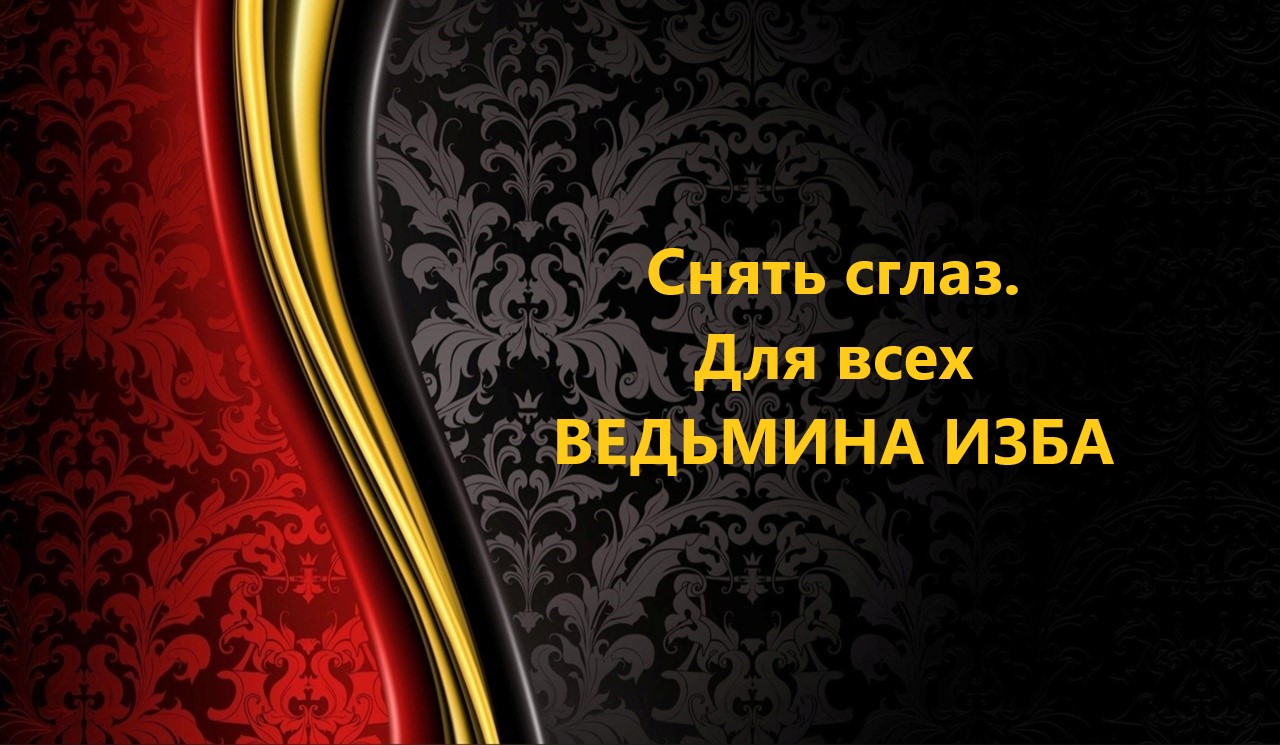 СНЯТЬ СГЛАЗ..ДЛЯ ВСЕХ..АВТОР: ИНГА ХОСРОЕВА