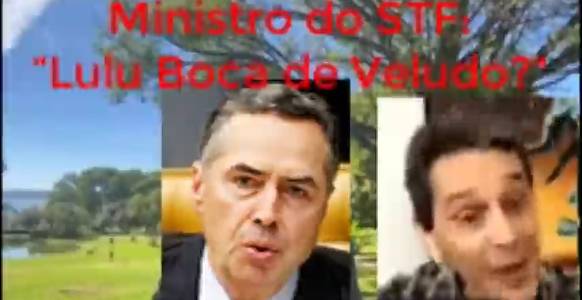 LuLu Boca De Veludo = Barroso do STF e STE
