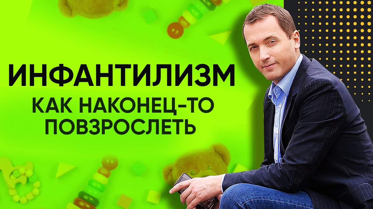 Инфантилизм у взрослых - Как взять на себя ответственность и совершить прорыв в жизни