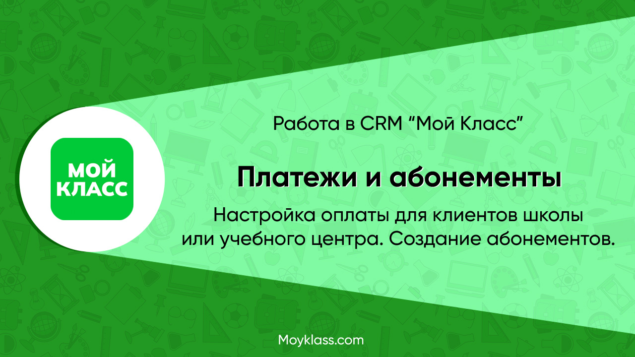 Работа в CRM "Мой Класс" - Платежи и абонементы