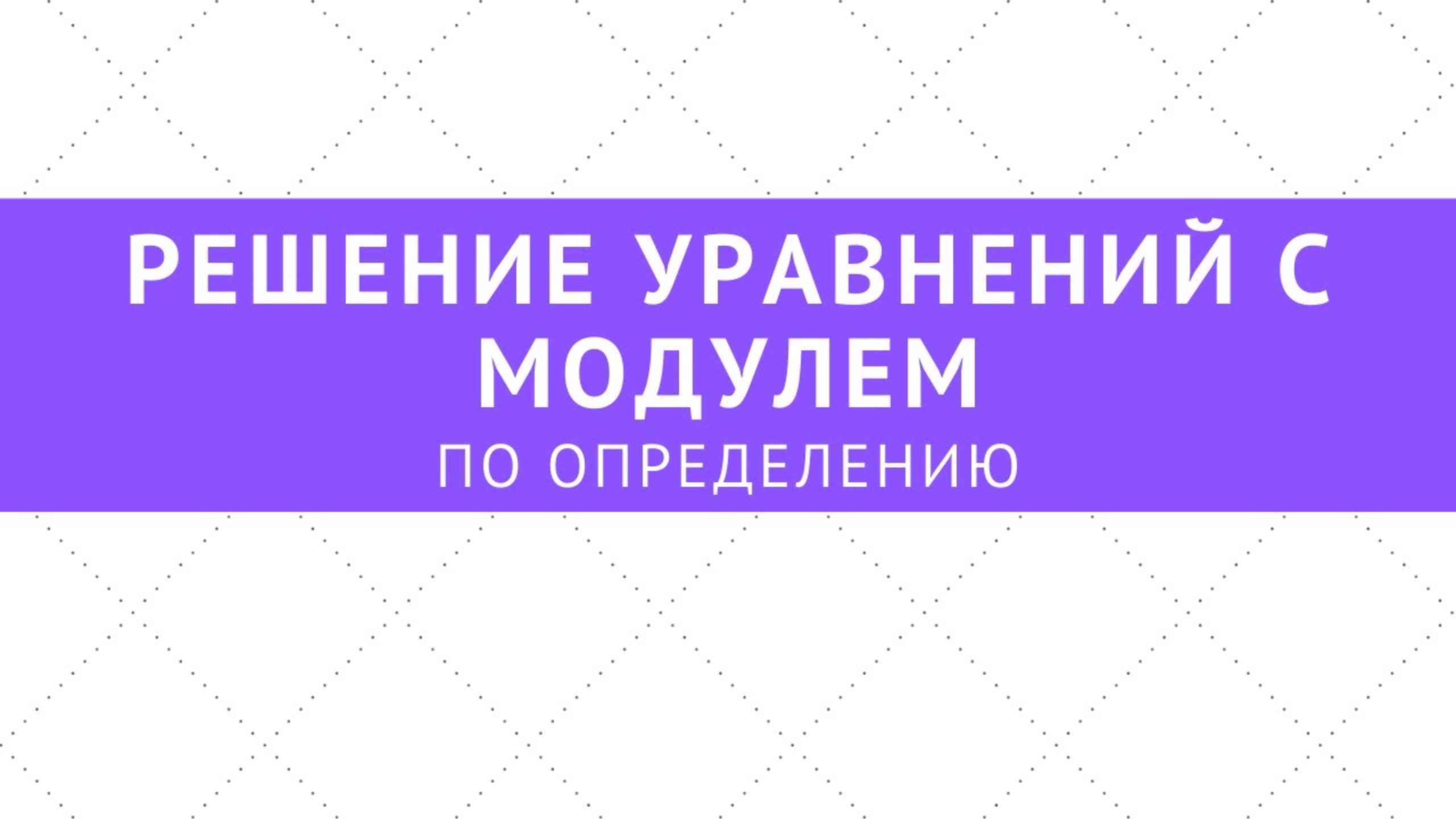 2.1. Решение уравнений с модулем по определению