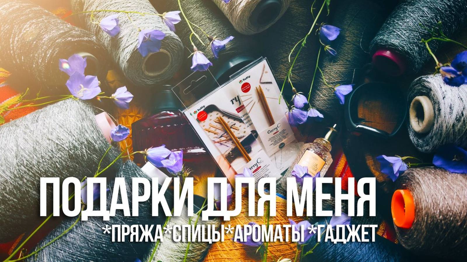 №44 Подарки на день рождения: пряжа, спицы, ароматы и гаджет