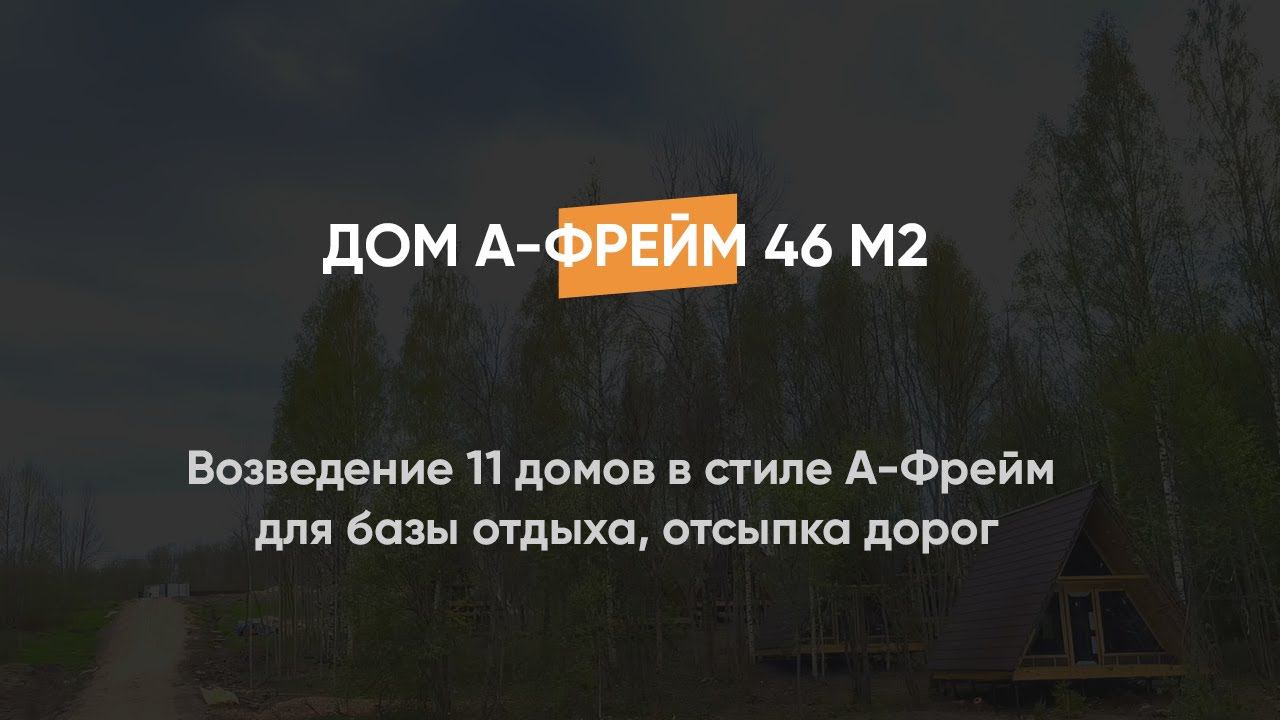 Возведение 11 домов в стиле А-Фрейм 46 м2 для базы отдыха, отсыпка дорог