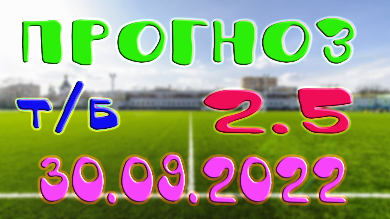 Футбол. Прогноз тотал больше 2.5 30 09 2022