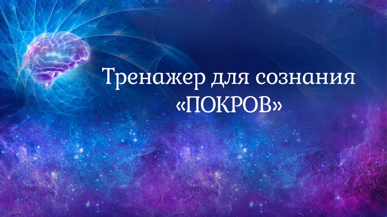 Тренажер для сознания Покров - это ресурсное состояние и энергоинформационная защита