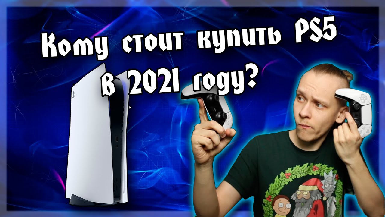 Стоит ли покупать playstation 5 в 2021 году? Кому стоит купить PS5?