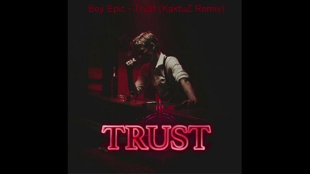 Boy Epic - Trust (KaktuZ RemiX)