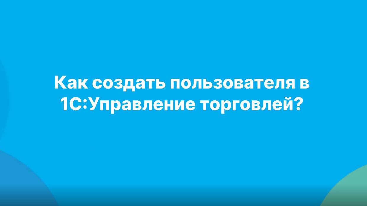 Как создать пользователя в 1С:Управление торговлей?