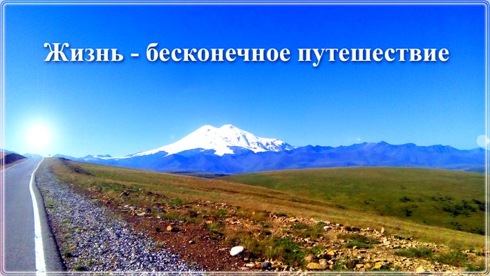Жизнь - бесконечное путешествие.