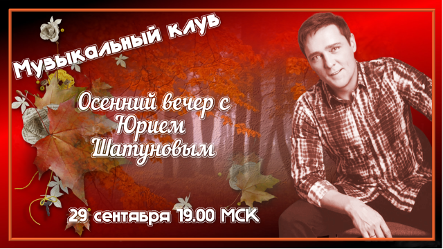 Музыкальный клуб - Осенний вечер с Ю. Шатуновым.29.09.2022