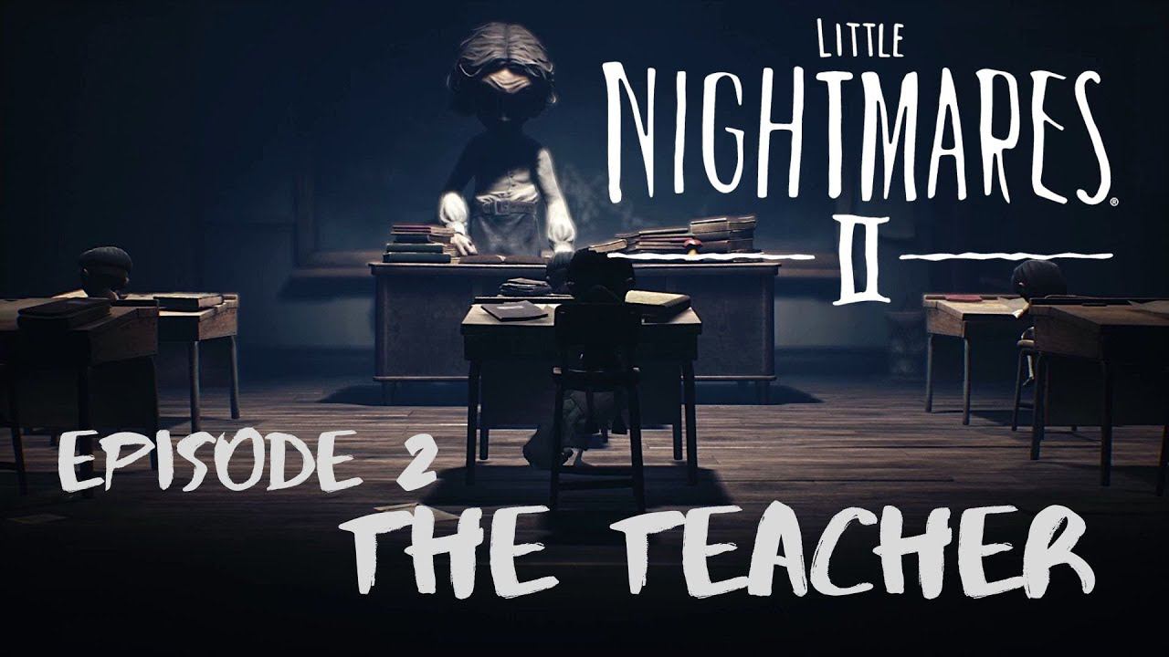 Little Nightmares II: Episode 2 - The Teacher