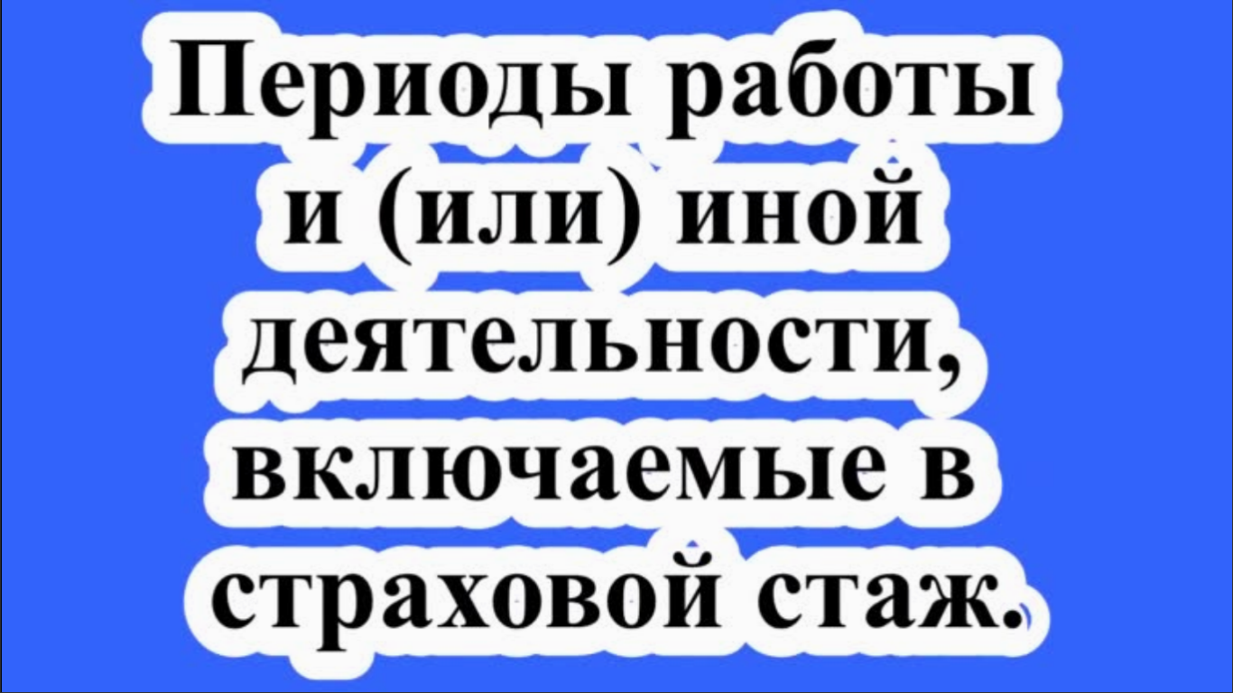 Периоды работы и (или) иной деятельности, включаемые в страховой стаж.