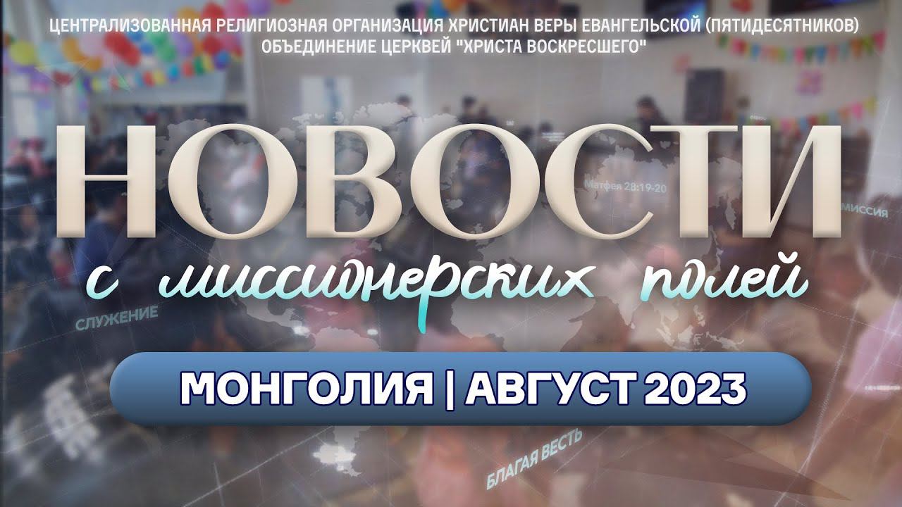 НОВОСТИ С МИССИОНЕРСКИХ ПОЛЕЙ | МОНГОЛИЯ | АВГУСТ 2023