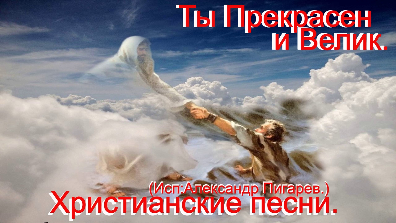 Ты Прекрасен и Велик.(Исп Александр Пигарев.) Христианские песни.
