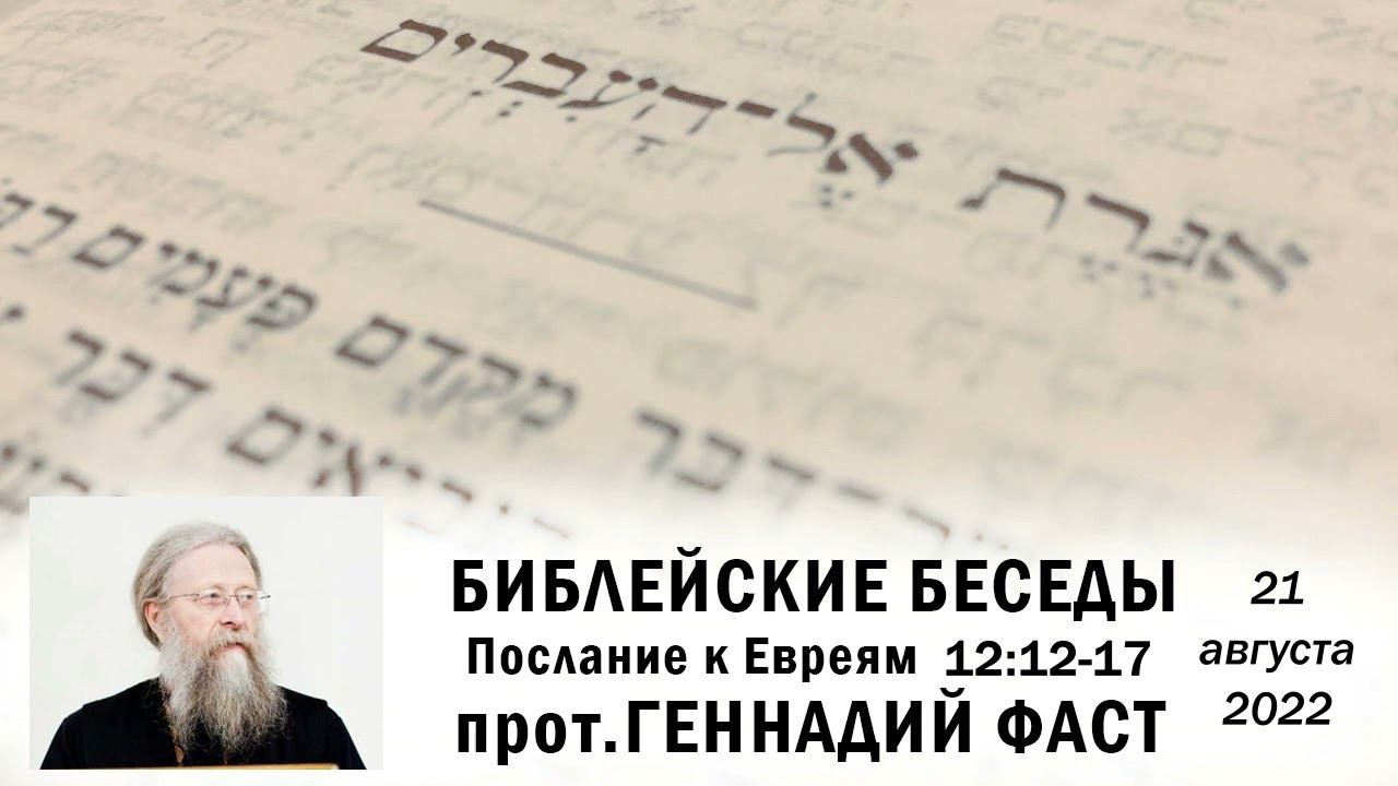 К Евреям 12:12-17  21.08.2022  Протоиерей Геннадий Фаст