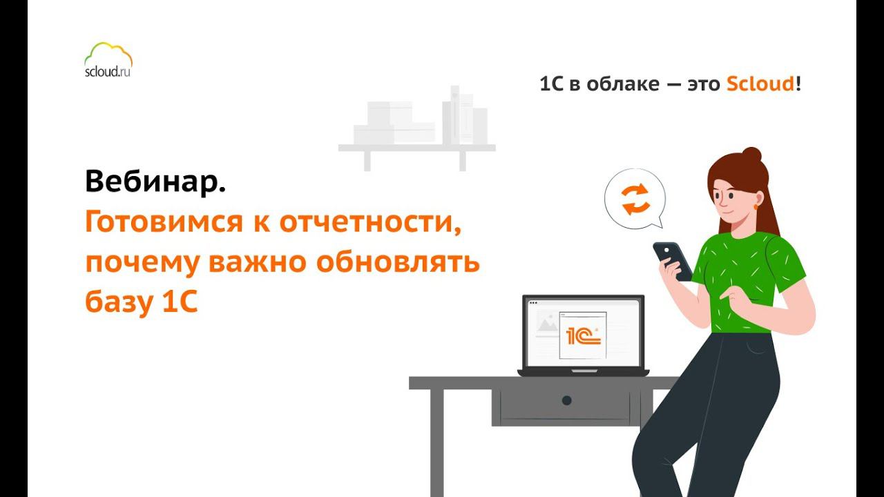 Вебинар «Готовимся к отчетности, почему важно обновлять базу 1С»