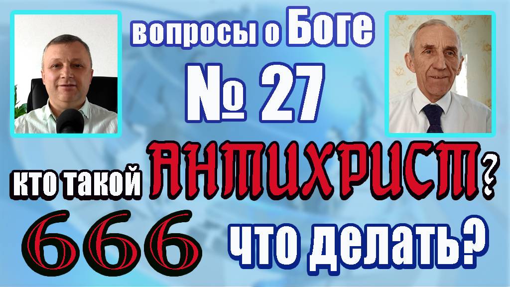 вопросы о Боге №27 антихрист, 666. Что делать？