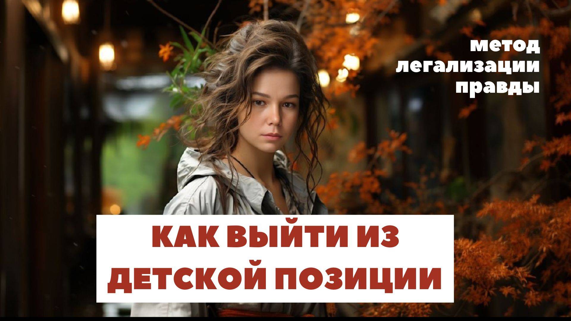 КАК ВЫЙТИ ИЗ ДЕТСКОЙ ПОЗИЦИИ. Метод легализации правды