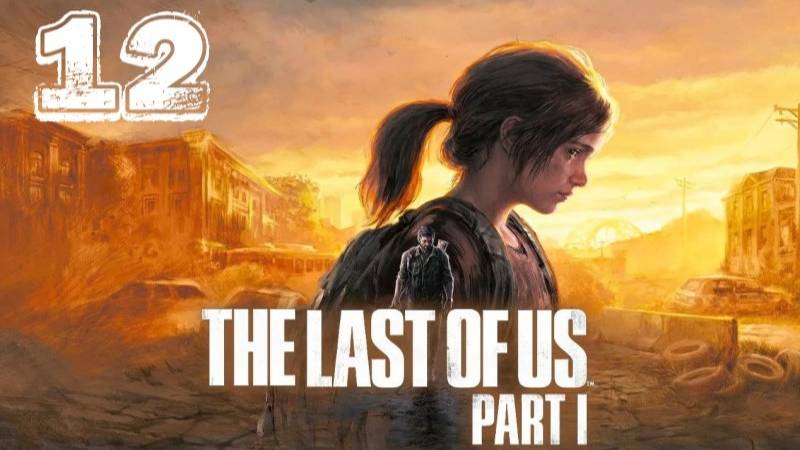 Дерзкая Элли. Спящая красавица. Бесячий босс - The Last Of Us Part 1 Прохождение #12