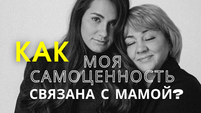 "Как моя самоценность связана с мамой?"
