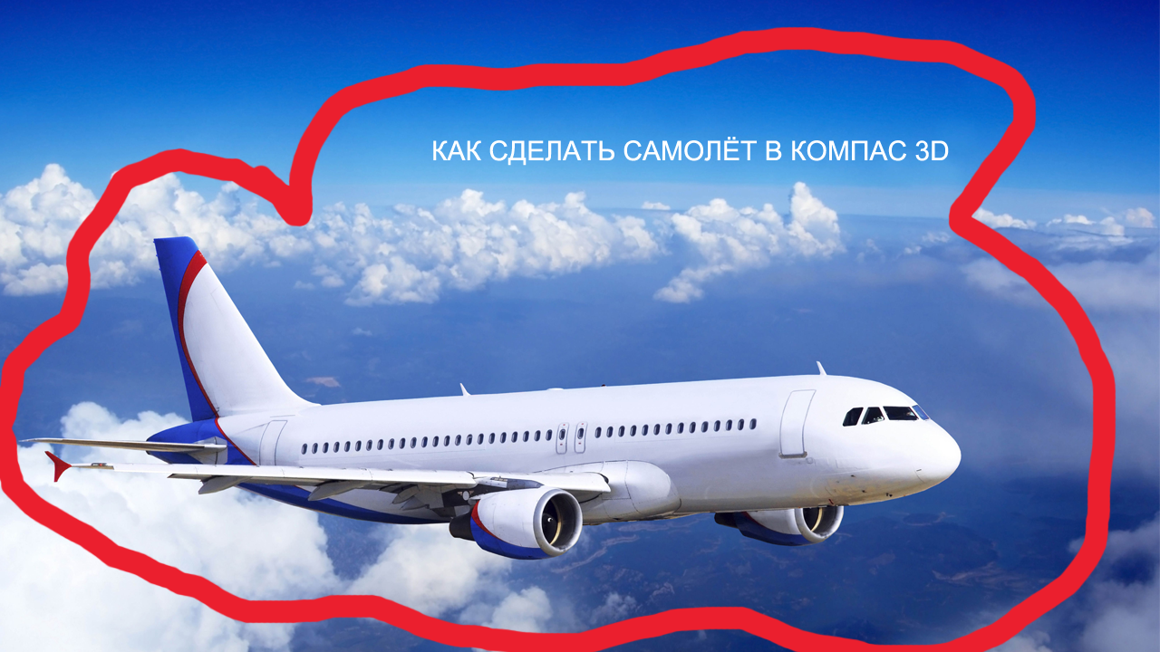 КАК СДЕЛАТЬ САМОЛЁТ В КОМПАС 3D
