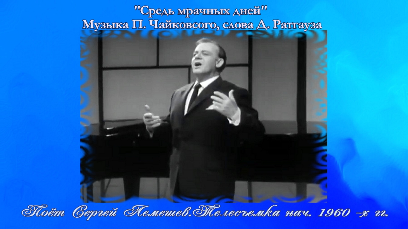 Сергей Лемешев/ СРЕДЬ МРАЧНЫХ ДНЕЙ /музыка П.И. Чайковского, слова Д.Ратгауза