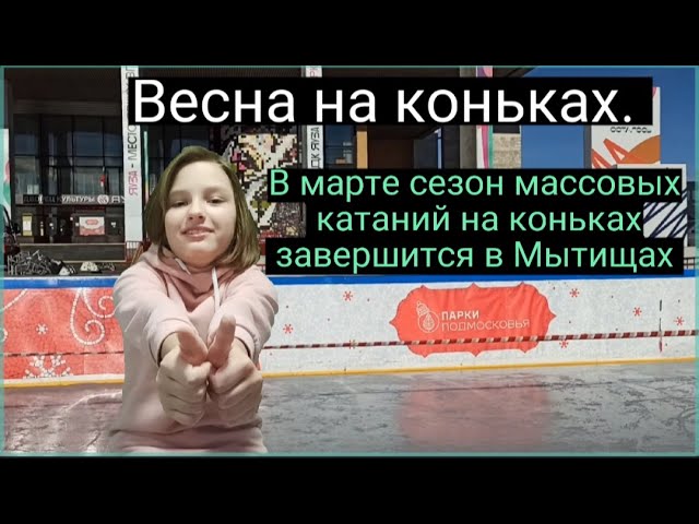 Закрытие зимнего сезона 2022-2023.В марте сезон массовых катаний на коньках завершится в Мытищах.