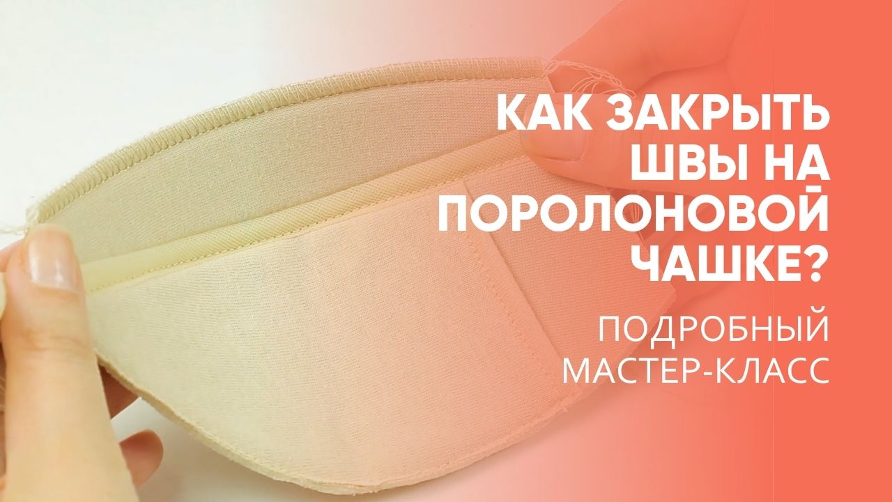 Как закрыть швы на чашке из бельевого поролона? Обрабатываем швы бейкой из сетки.