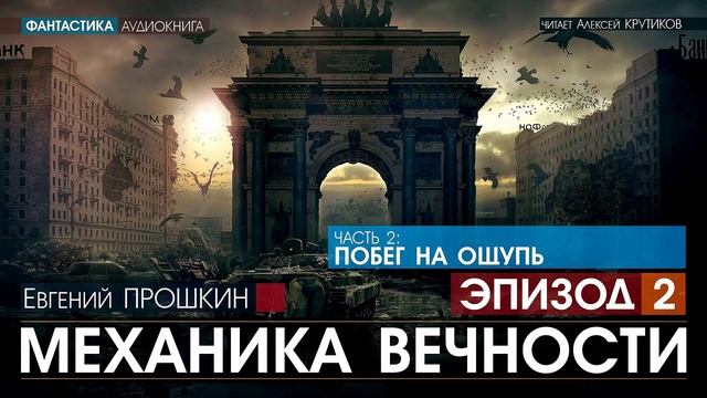 МЕХАНИКА ВЕЧНОСТИ - Часть 2: Побег на ощупь - ЭПИЗОД 2 - Евгений Прошкин (читает Алексей Крутиков)