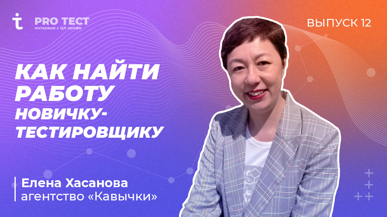 PRO Тест №12 | Как найти работу новичку-тестировщику | Елена Хасанова, агентство «Кавычки»