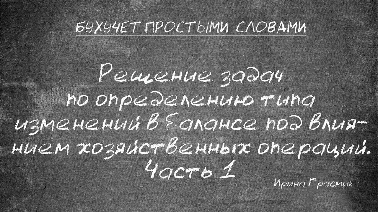 Решение задач по определению типа изменений в балансе под влиянием хозяйственных операций. Часть 1