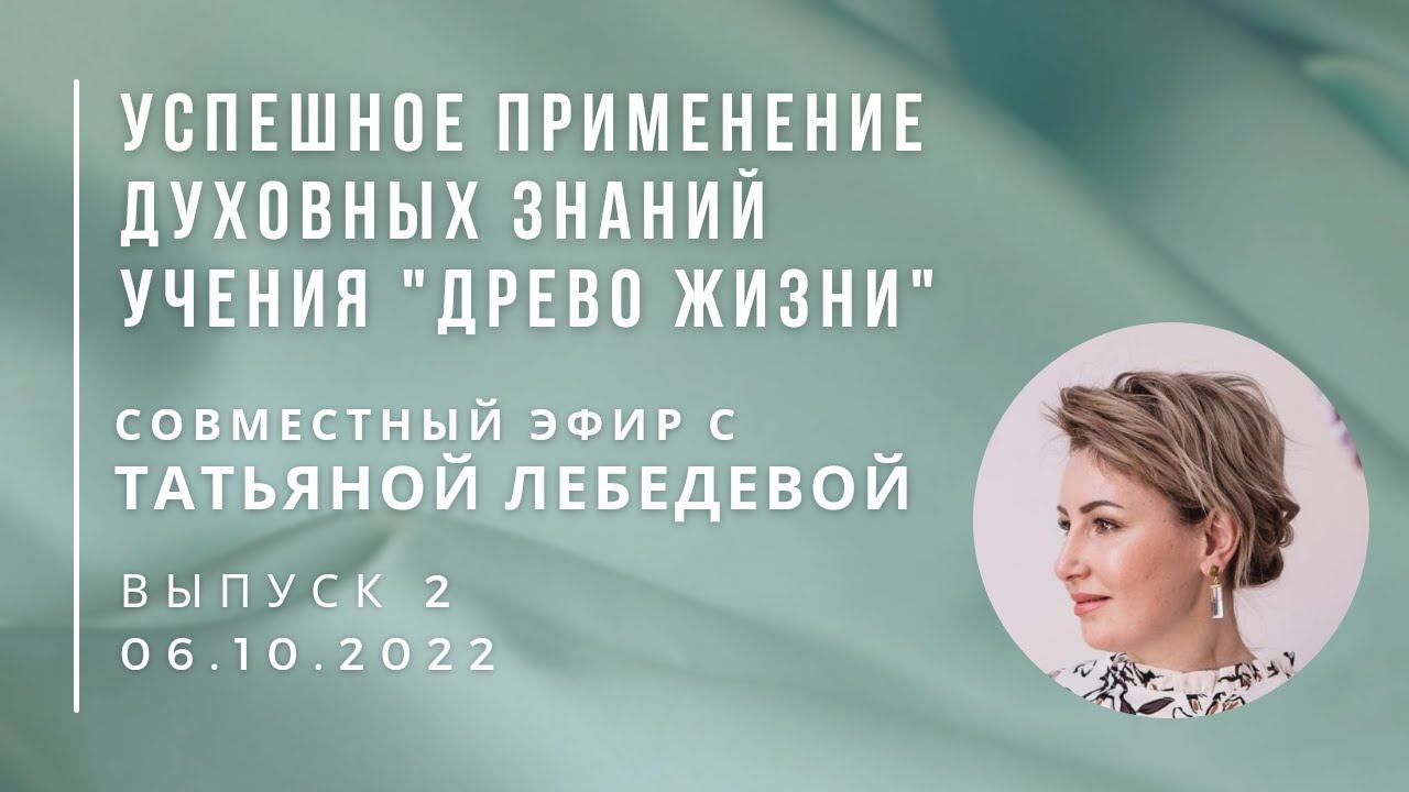 Успешное применение знаний учения "Древо Жизни". Выпуск 2. Эфир с Татьяной ЛЕБЕДЕВОЙ. 06.10.2022 г.