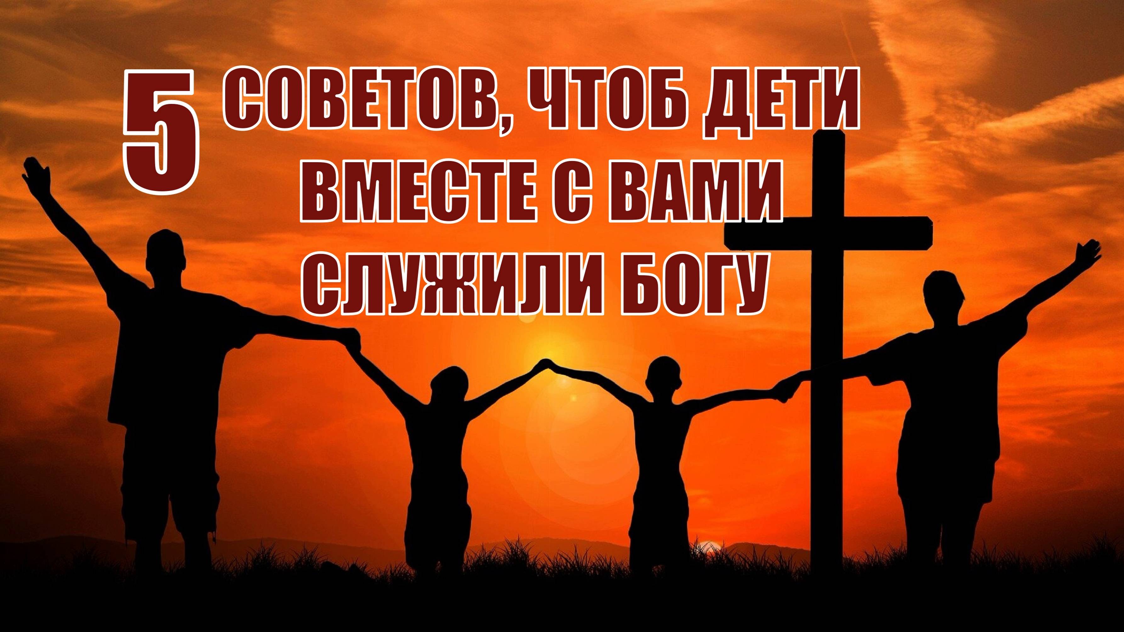 5 советов, чтоб родители и дети вместе служили Богу