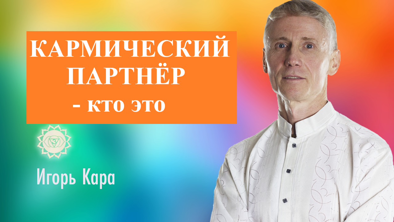 КАРМИЧЕСКИЙ ПАРТНЁР - нумеролог Игорь Кара.mp4
