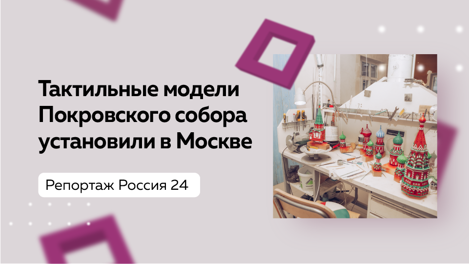 Репортаж Россия 24. Тактильные модели Покровского собора