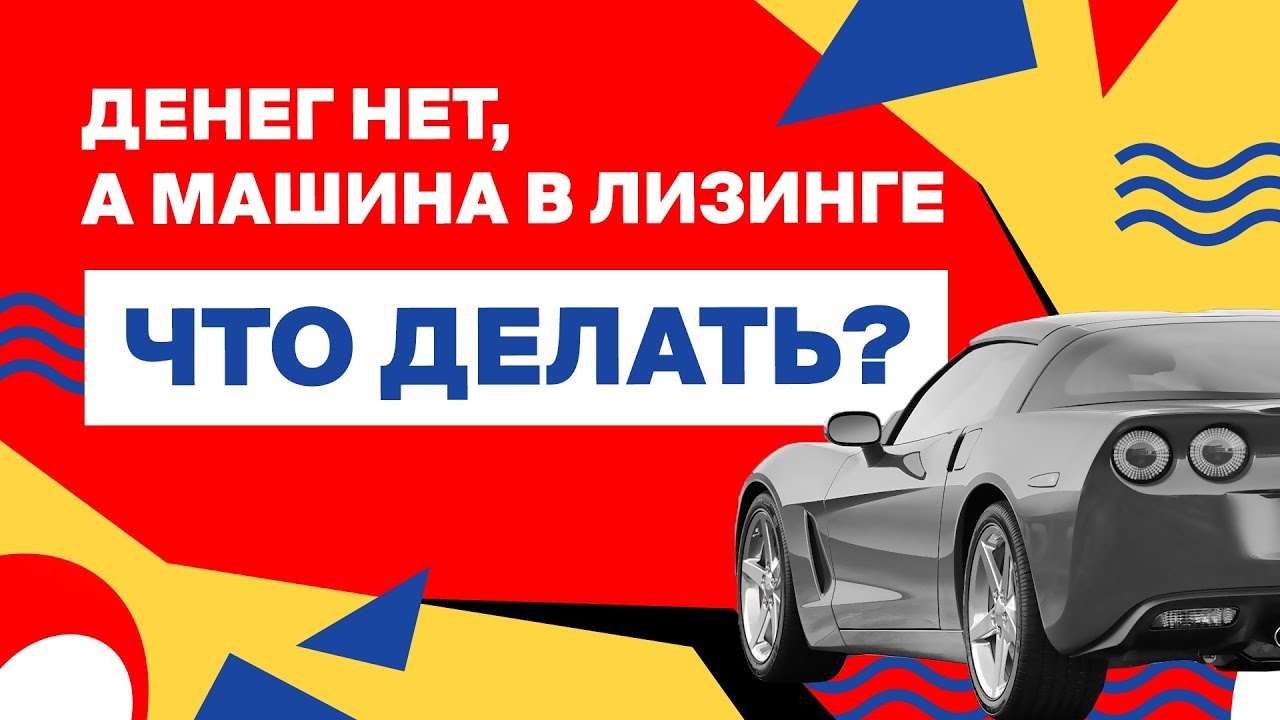 Денег нет, автомобиль в лизинге. Что делать Надо знать лизинг