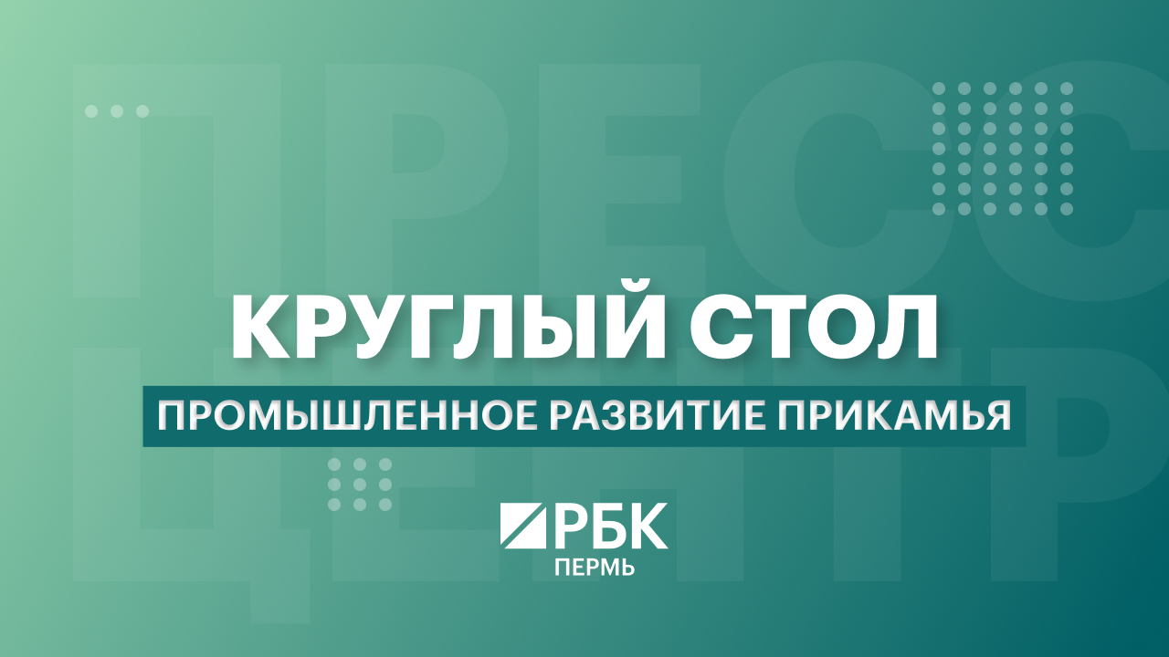 Круглый стол | Промышленное развитие Прикамья