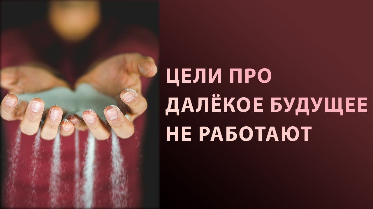 Почему цели про отдаленное будущее не срабатывают?
