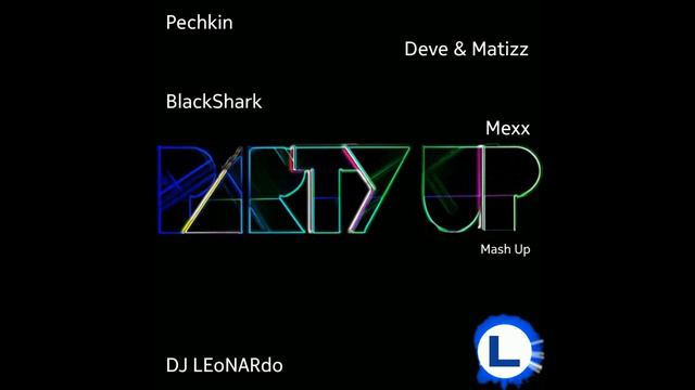 DJ Pechkin x Deve & Matizz x BlackShark x DJ Mexx - Party Up (DJ LEoNARdo Mash Up)