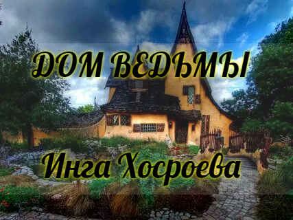 ДОМ ВЕДЬМЫ. ИНГА ХОСРОЕВА. ВЕДЬМИНА ИЗБА.