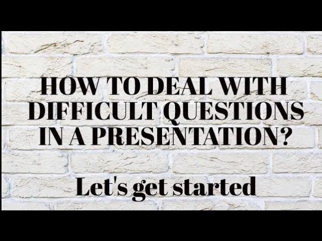 HOW TO DEAL WITH DIFFICULT QUESTIONS IN A PRESENTATION?  Let's get started