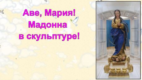 Аве, Мария! Мадонна в скульптуре!