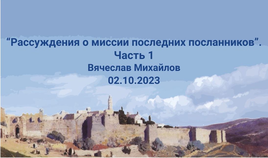 Рассуждения о миссии последних посланников. Часть 1. 02.10.2023 Вячеслав Михайлов