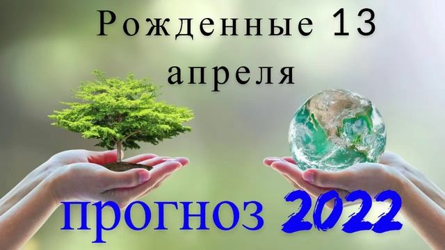 Рожденные 13 апреля прогноз на 2022 год.