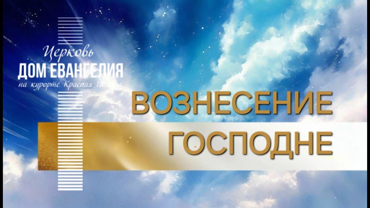 Вознесение Господне / Церковь "Дом Евангелия на курорте Красная Поляна" / 13.06.2024