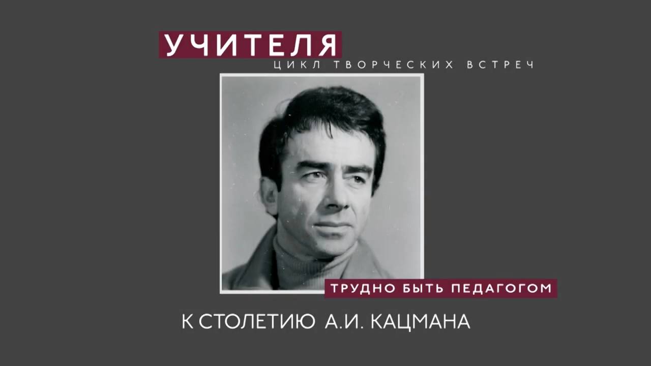 УЧИТЕЛЯ. К 100-летию со дня рождения А. И. Кацмана. Пётр Семак и его коллеги о своем учителе