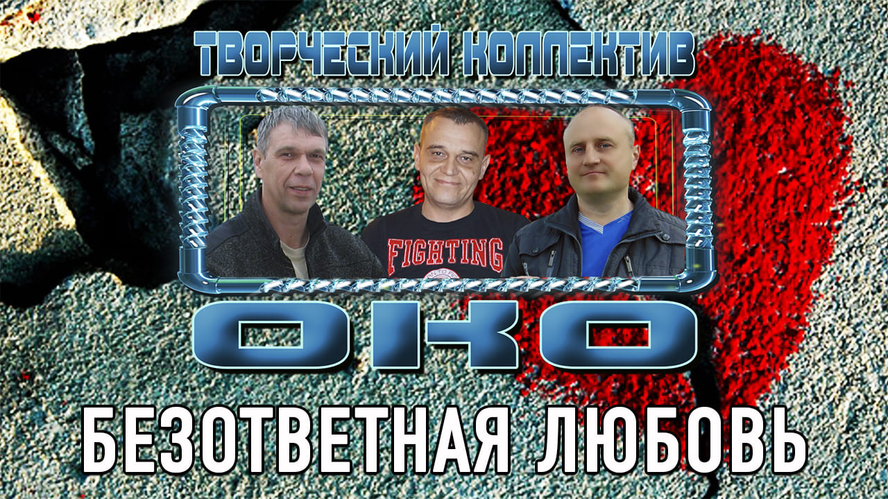БЕЗОТВЕТНАЯ ЛЮБОВЬ - Творческий коллектив "ОКО" (муз: О.Якубов, стихи: К.Батурин, исп: О.Портянко)